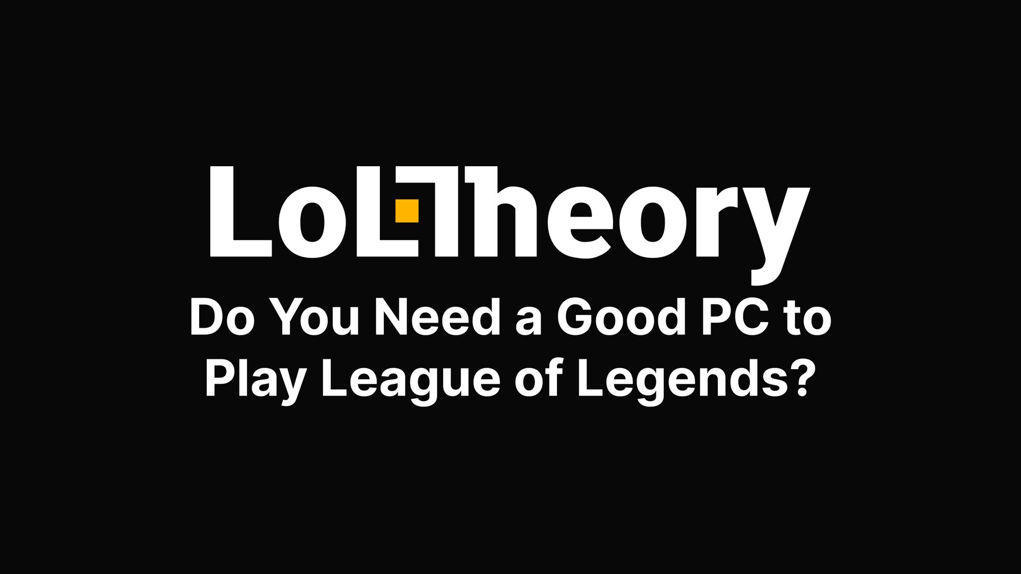 Do You Need a Good PC to Play LoL? Your Complete Guide