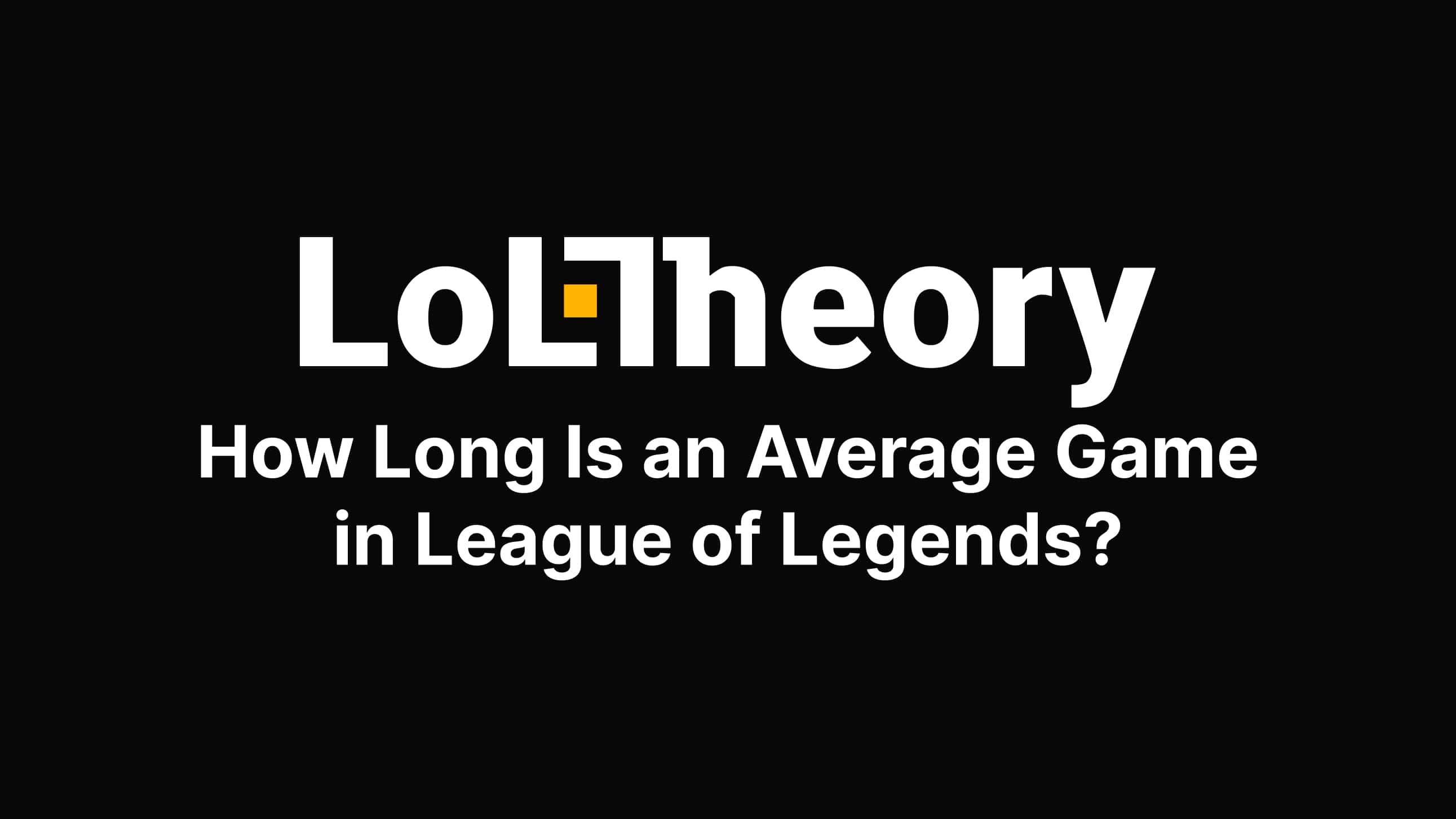 How Long Is an Average Game in League of Legends? - loltheory.gg